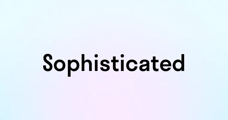 Sophisticated — перевод, транскрипция, произношение и примеры