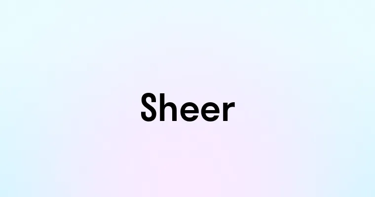 Sheer — перевод, транскрипция, произношение и примеры