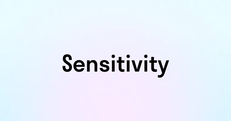 Sensitivity — перевод, транскрипция, произношение и примеры
