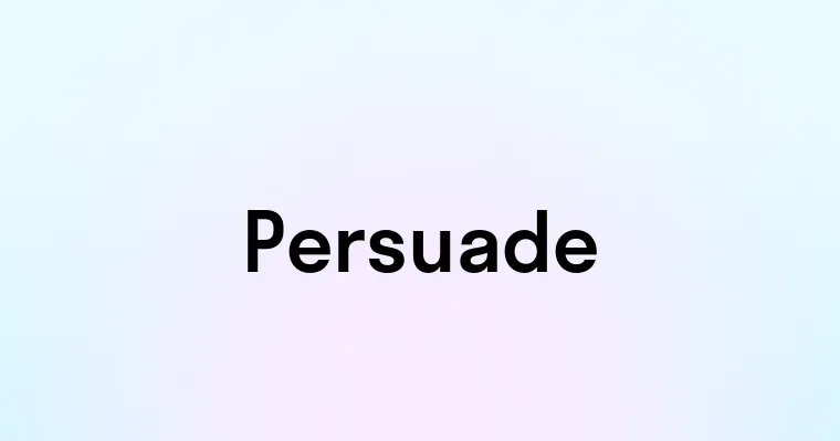 Persuade — перевод, транскрипция, произношение и примеры