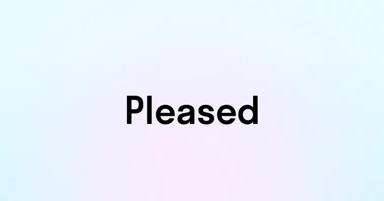 Pleased — перевод, транскрипция, произношение и примеры