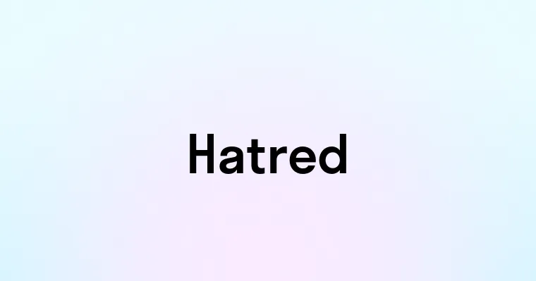 Hatred — перевод, транскрипция, произношение и примеры