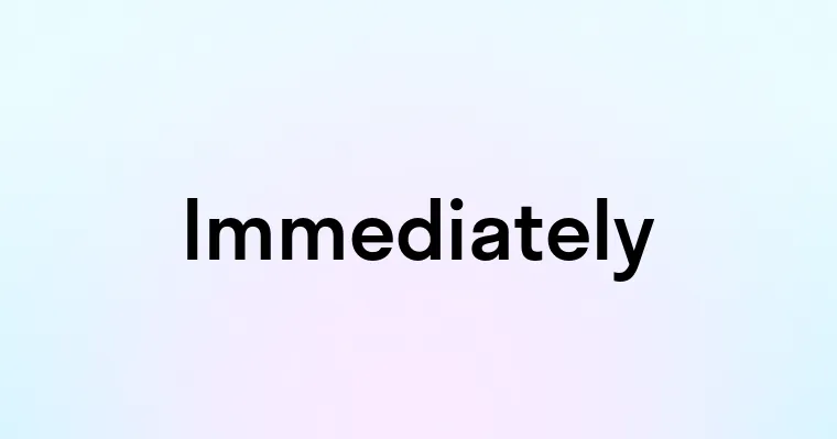 Immediately — перевод, транскрипция, произношение и примеры