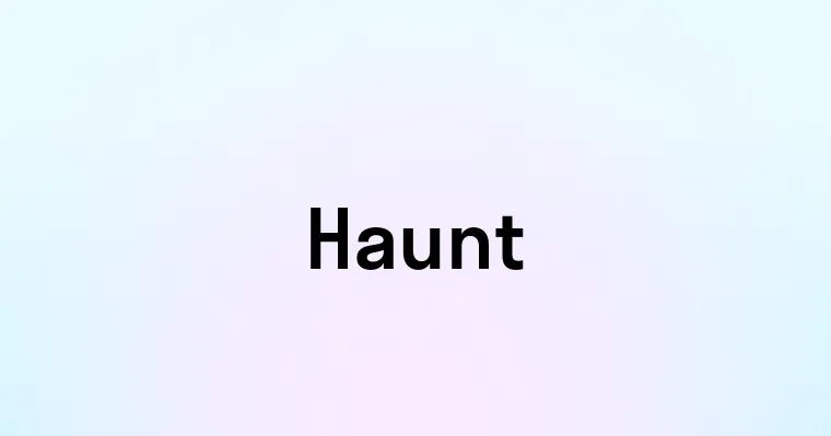 Haunt — перевод, транскрипция, произношение и примеры