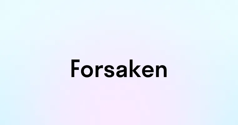 Forsaken — перевод, транскрипция, произношение и примеры