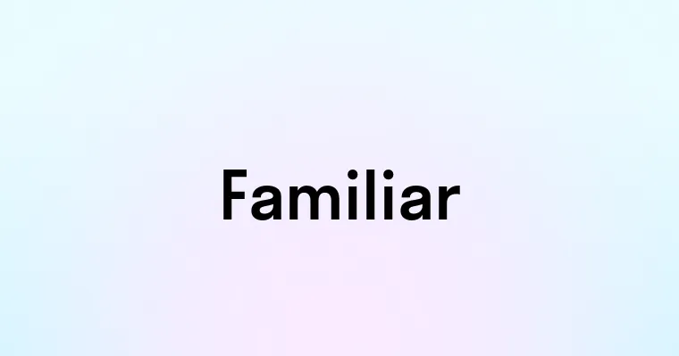Familiar — перевод, транскрипция, произношение и примеры