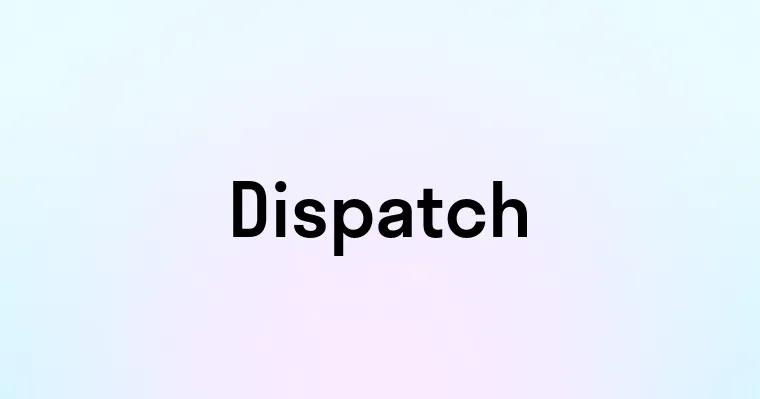 Dispatch — перевод, транскрипция, произношение и примеры
