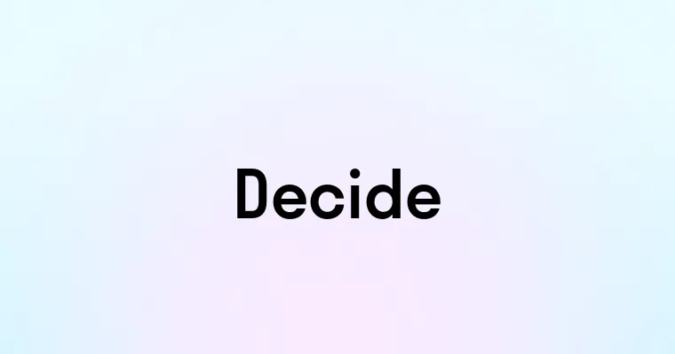 Decide — перевод, транскрипция, произношение и примеры