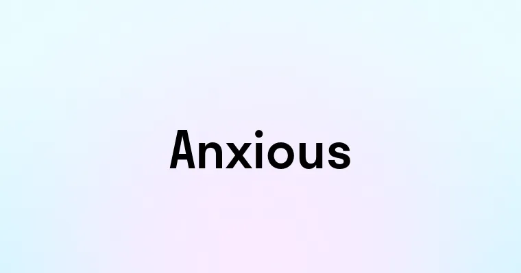 Anxious — перевод, транскрипция, произношение и примеры