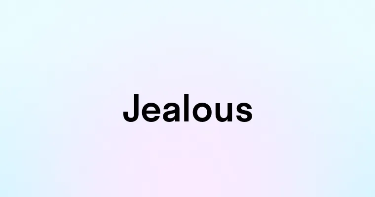 Jealous — перевод, транскрипция, произношение и примеры