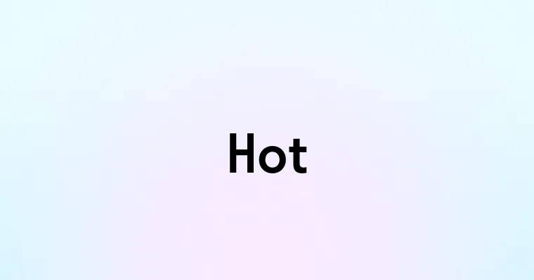 Hot — перевод, транскрипция, произношение и примеры
