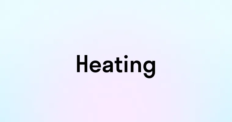 Heating — перевод, транскрипция, произношение и примеры