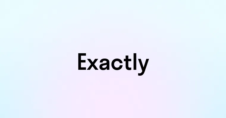 Exactly — перевод, транскрипция, произношение и примеры