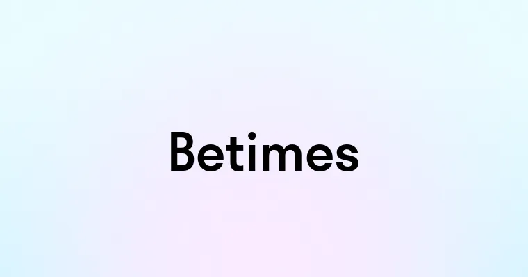 Betimes — перевод, транскрипция, произношение и примеры