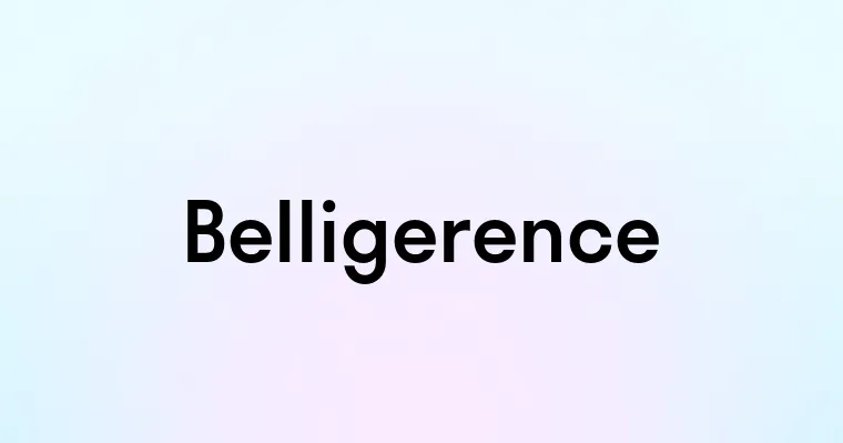 Belligerence — перевод, транскрипция, произношение и примеры