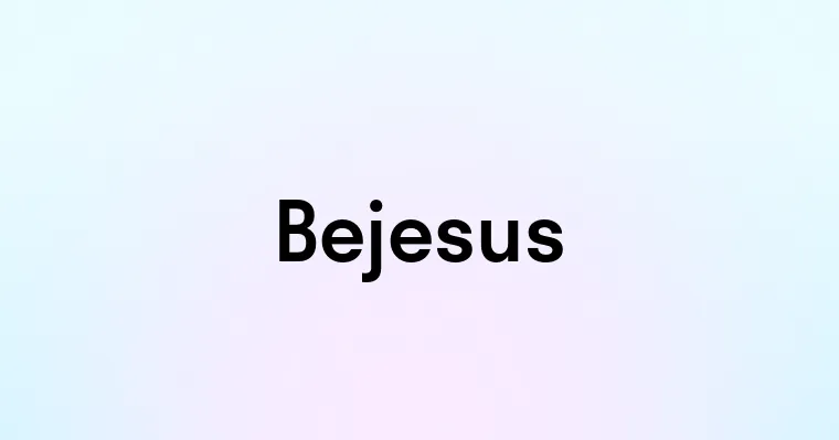 Bejesus — перевод, транскрипция, произношение и примеры