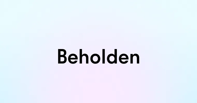 Beholden — перевод, транскрипция, произношение и примеры