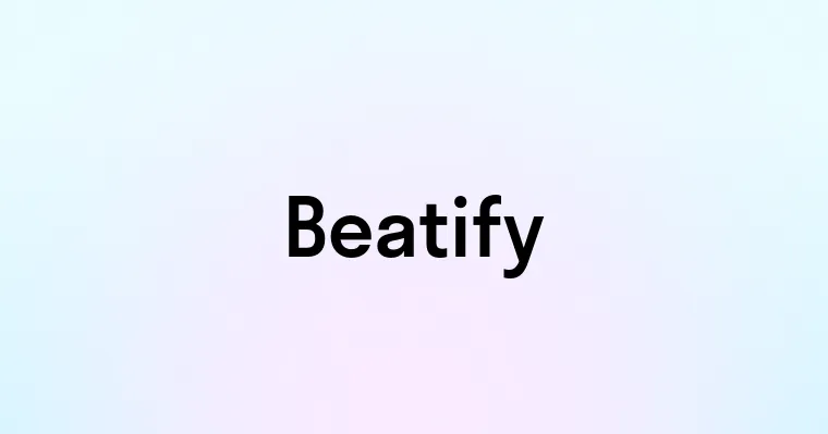Beatify — перевод, транскрипция, произношение и примеры