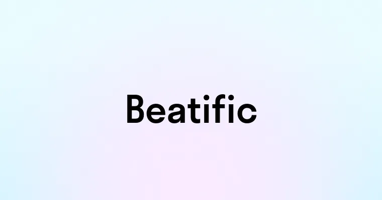 Beatific — перевод, транскрипция, произношение и примеры