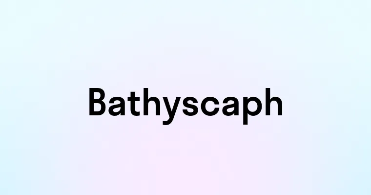 Bathyscaph — перевод, транскрипция, произношение и примеры