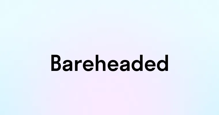 Bareheaded — перевод, транскрипция, произношение и примеры