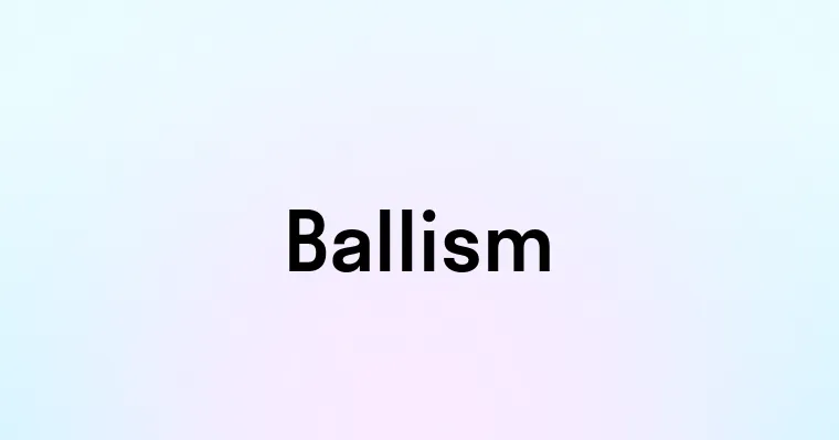 Ballism — перевод, транскрипция, произношение и примеры