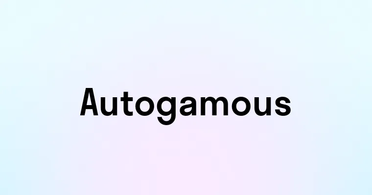 Autogamous — перевод, транскрипция, произношение и примеры