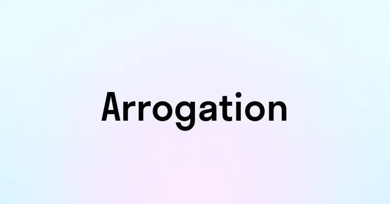 Arrogation — перевод, транскрипция, произношение и примеры
