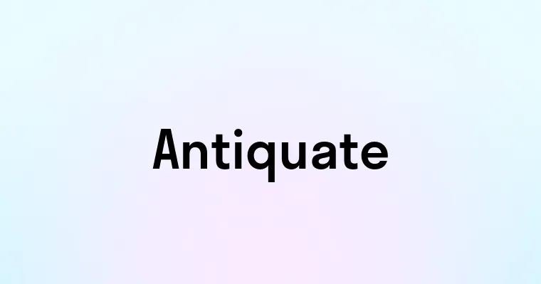 Antiquate — перевод, транскрипция, произношение и примеры