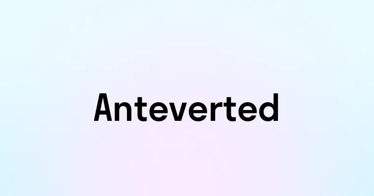 Anteverted — перевод, транскрипция, произношение и примеры