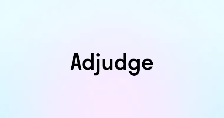Adjudge — перевод, транскрипция, произношение и примеры