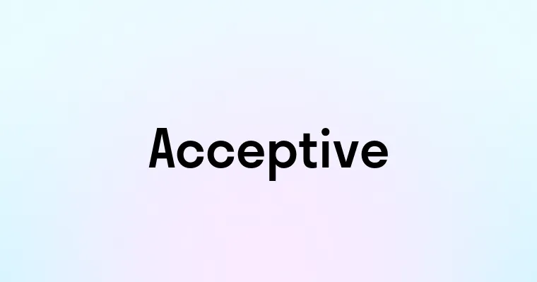Acceptive — перевод, транскрипция, произношение и примеры