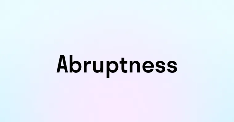 Abruptness — перевод, транскрипция, произношение и примеры