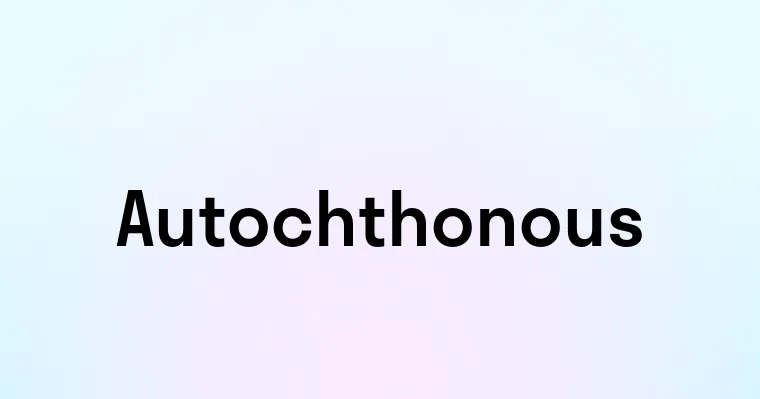 Autochthonous — перевод, транскрипция, произношение и примеры