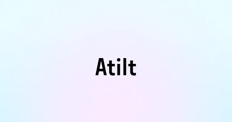 Atilt — перевод, транскрипция, произношение и примеры