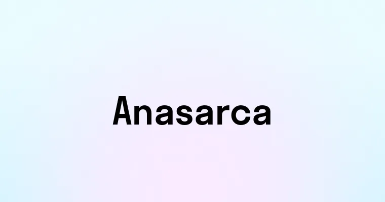 Anasarca — перевод, транскрипция, произношение и примеры