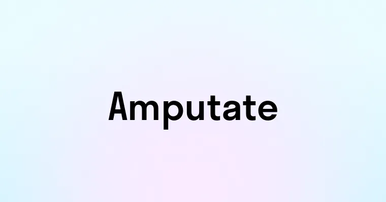 Amputate — перевод, транскрипция, произношение и примеры