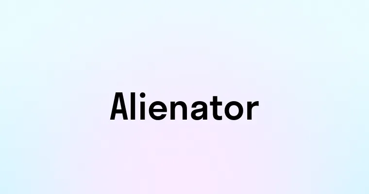 Alienator — перевод, транскрипция, произношение и примеры