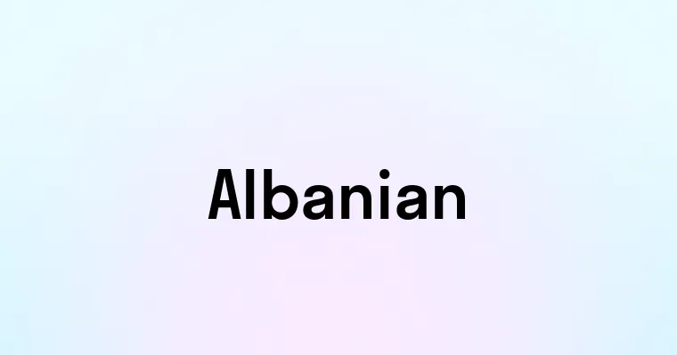 Albanian — перевод, транскрипция, произношение и примеры
