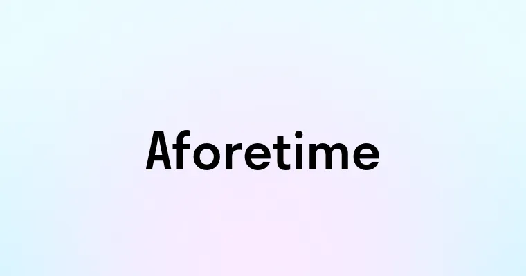 Aforetime — перевод, транскрипция, произношение и примеры