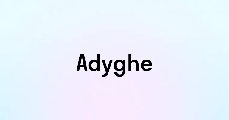 Adyghe — перевод, транскрипция, произношение и примеры