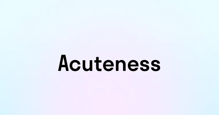Acuteness — перевод, транскрипция, произношение и примеры