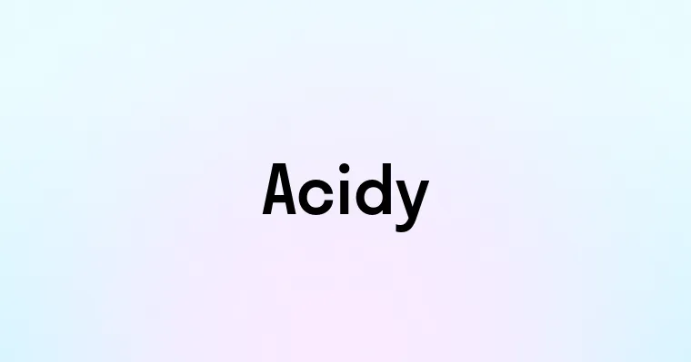 Acidy — перевод, транскрипция, произношение и примеры