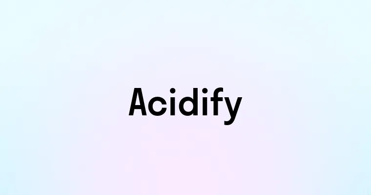 Acidify — перевод, транскрипция, произношение и примеры