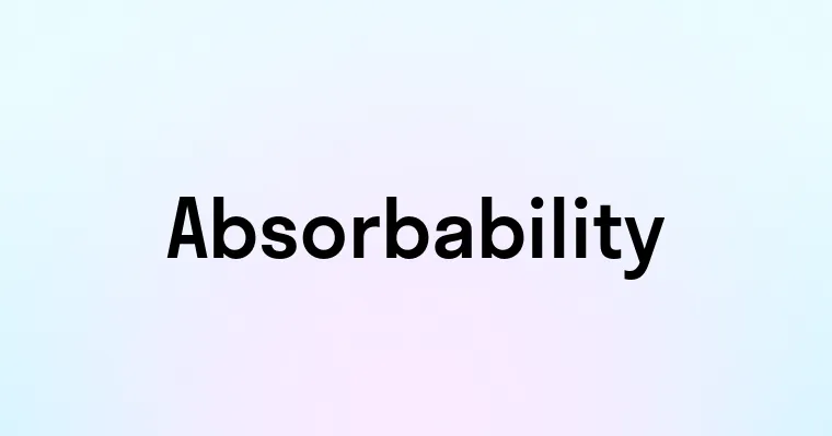 Absorbability — перевод, транскрипция, произношение и примеры