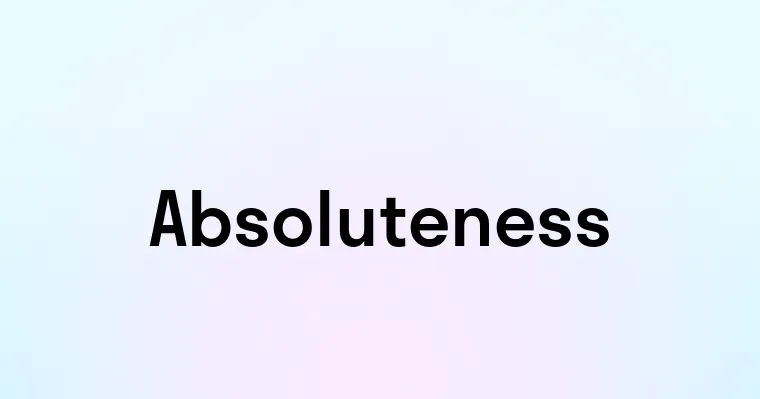 Absoluteness — перевод, транскрипция, произношение и примеры