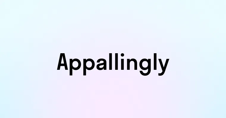 Appallingly — перевод, транскрипция, произношение и примеры