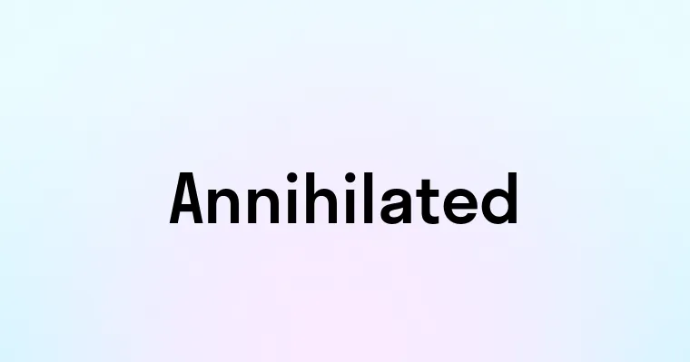 Annihilated — перевод, транскрипция, произношение и примеры