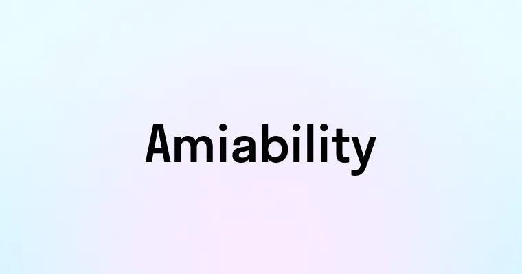 Amiability — перевод, транскрипция, произношение и примеры