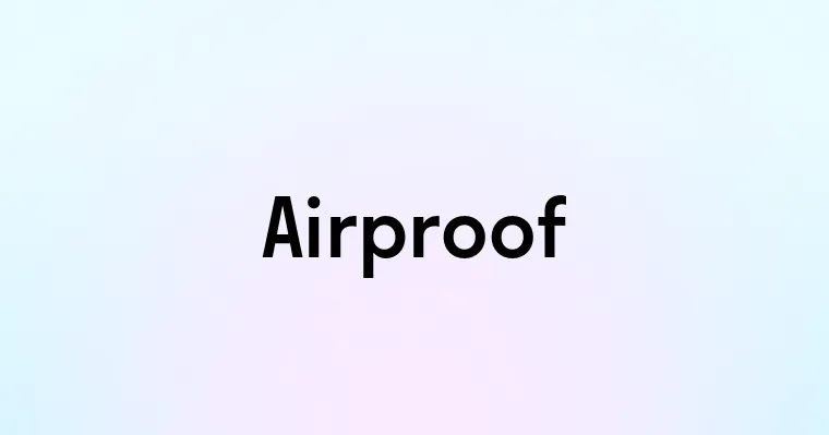 Airproof — перевод, транскрипция, произношение и примеры